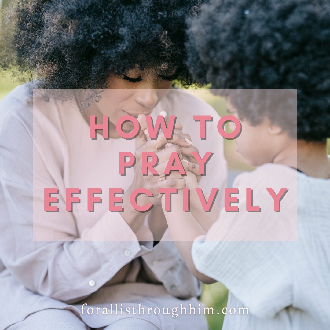 HOW TO PRAY EFFECTIVELY - For All Is Through Him